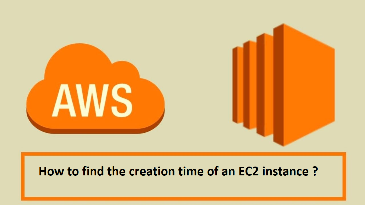 How to determine the creation time of an AWS EC2 instance ? – All About ...